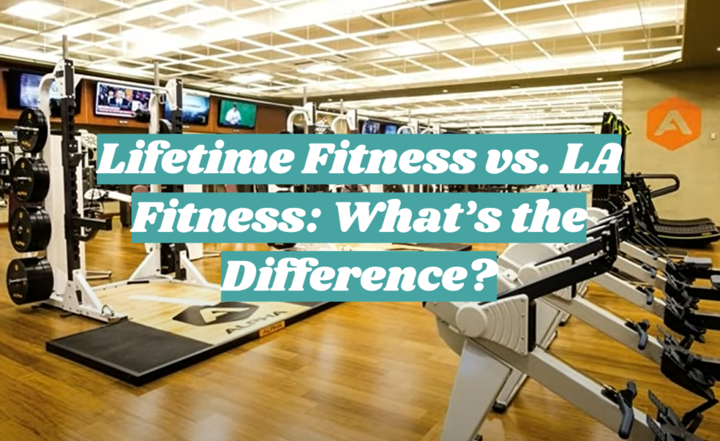 Lifetime Fitness vs. LA Fitness: What’s the Difference? - FitnessProfy